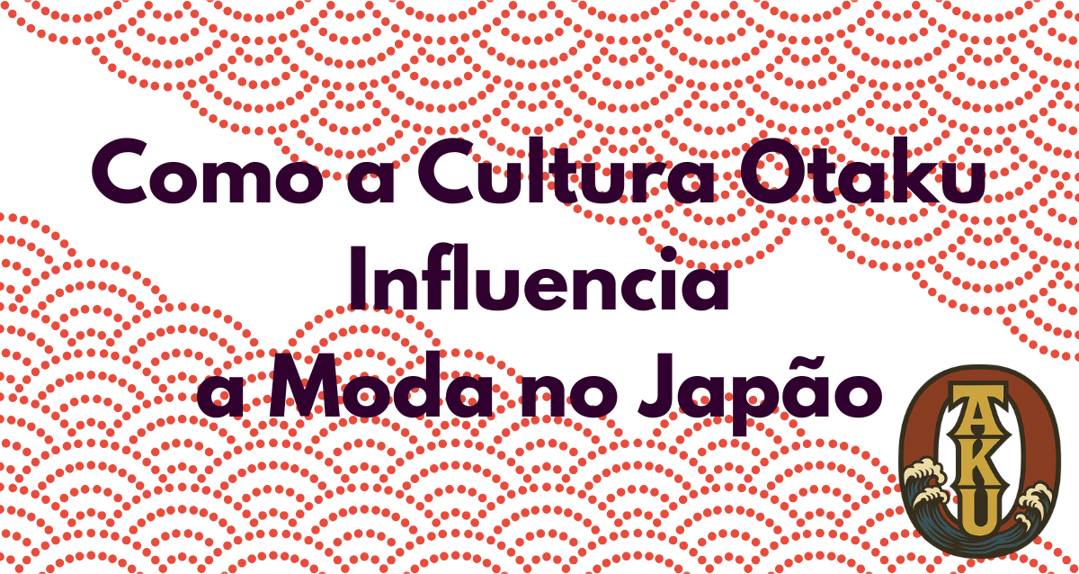 Como a Cultura Otaku Influencia a Moda no Japão - O de Otaku